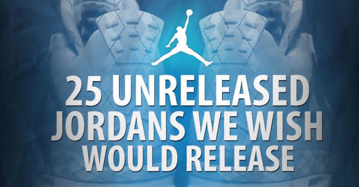 25 Unreleased Jordans Kicks Deals Wishes Would Release