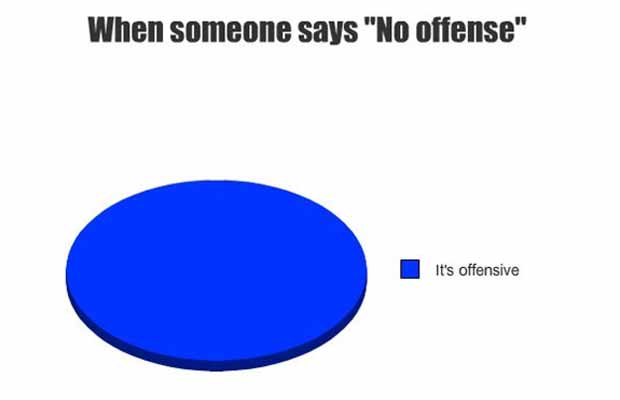 "No offense." - 10 Things People Always Say That Mean Nothing | Complex